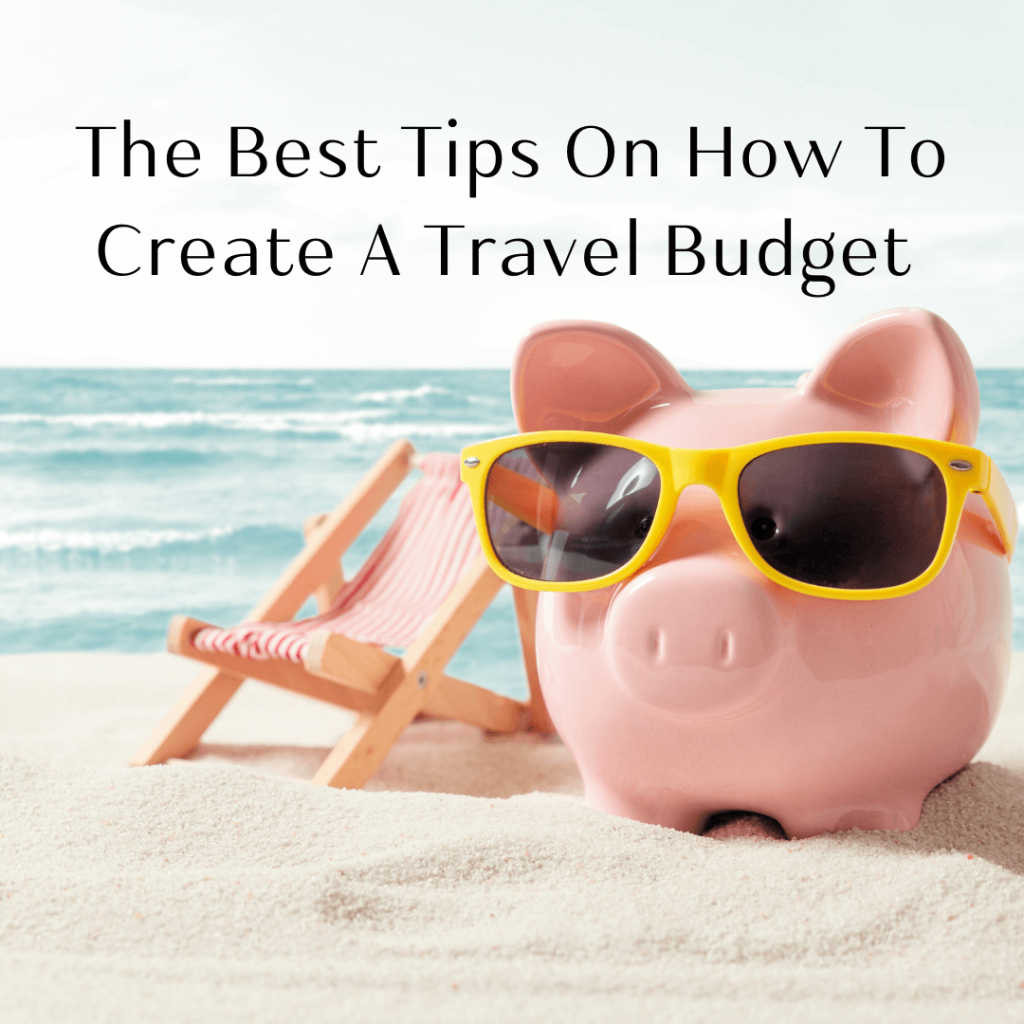 The Best Tips On How To Create A Travel Budget